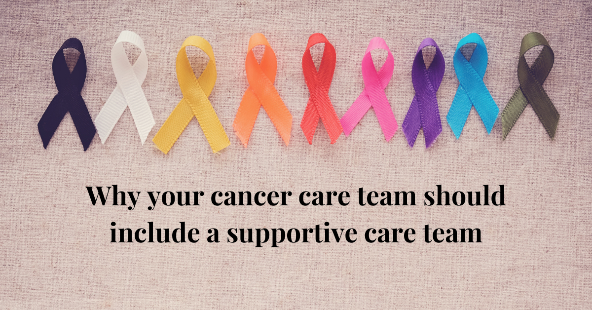 Why your cancer care team should include a supportive care team